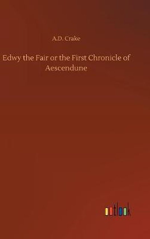 Edwy the Fair or the First Chronicle of Aescendune, A D Crake ...