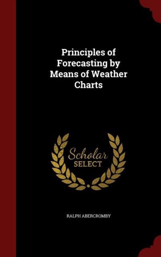 Principles of Forecasting by Means of Weather Charts, Ralph Abercromby ...