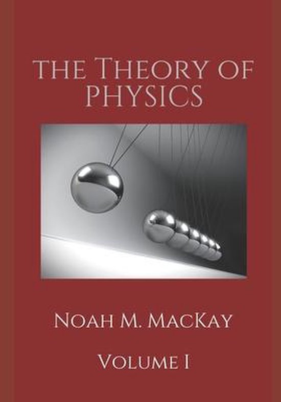 Theory of Physics- Theory of Physics, Volume 1, Noah M Mackay ...