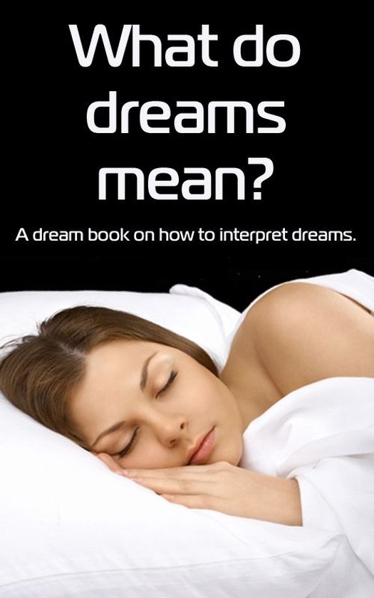 What Do Dreams Mean A Dream Book On How To Interpret Dreams Ebook