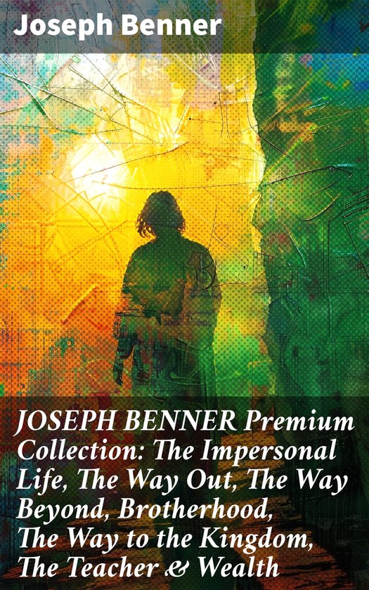 JOSEPH BENNER Premium Collection: The Impersonal Life, The Way Out, The ...