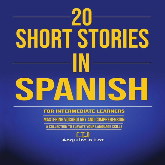 20 Short Stories in Spanish for Intermediate Learners, Acquire a Lot ...