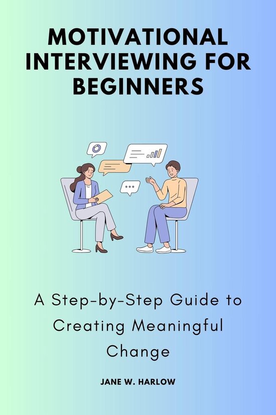 Motivational Interviewing for Beginners :A Step-by-Step Guide to ...