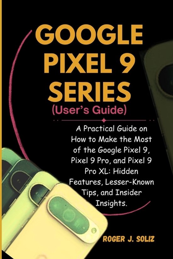 Google Pixel 9 Series (User's Guide), Roger J Soliz | 9798335883207 ...