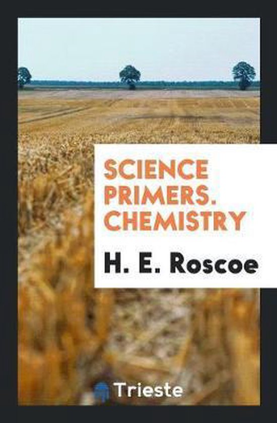 Science Primers. Chemistry, H E Roscoe | 9780649471096 | Boeken | bol.com