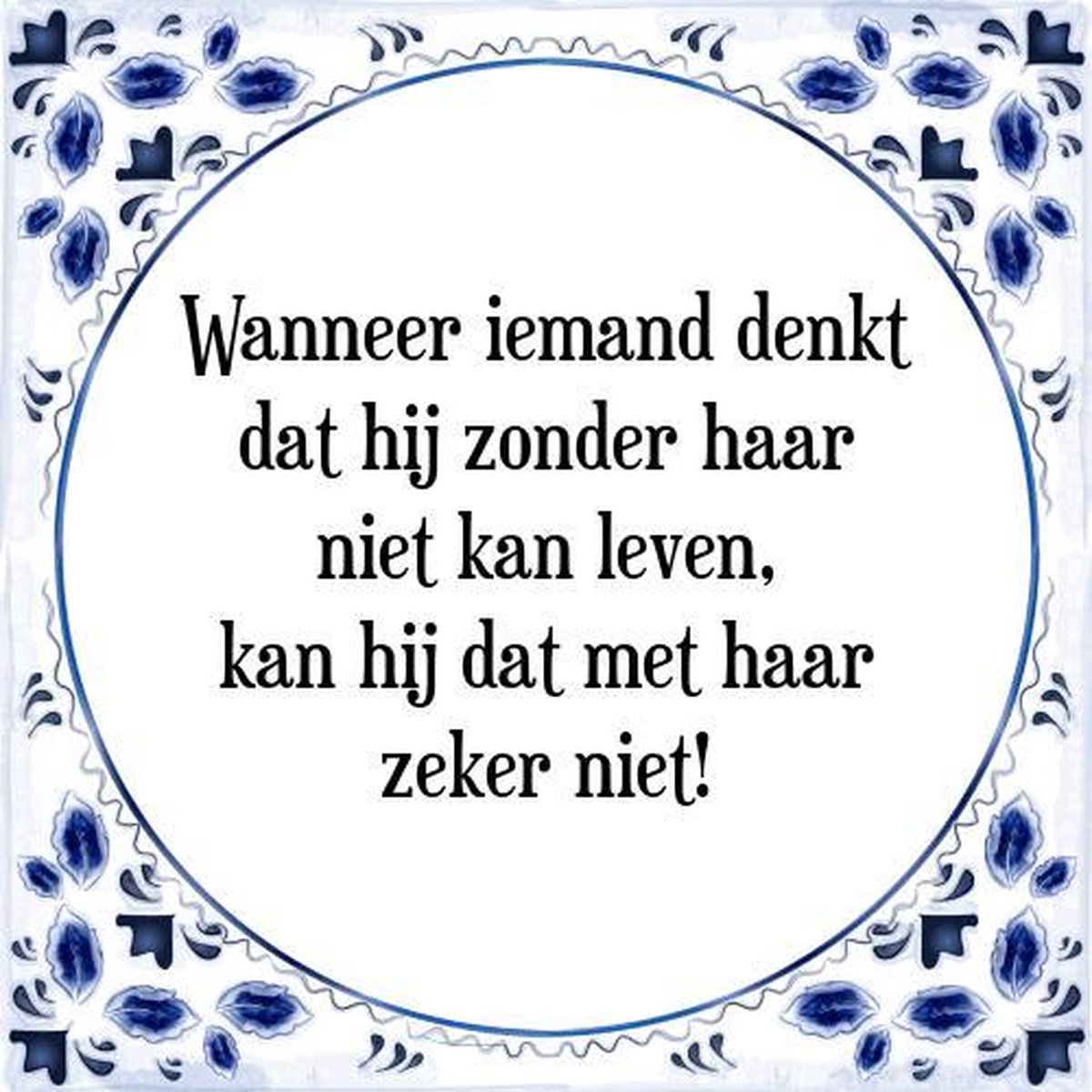 Tegeltje met Spreuk (Tegeltjeswijsheid): Wanneer iemand denkt dat hij zonder haar niet... | bol.com