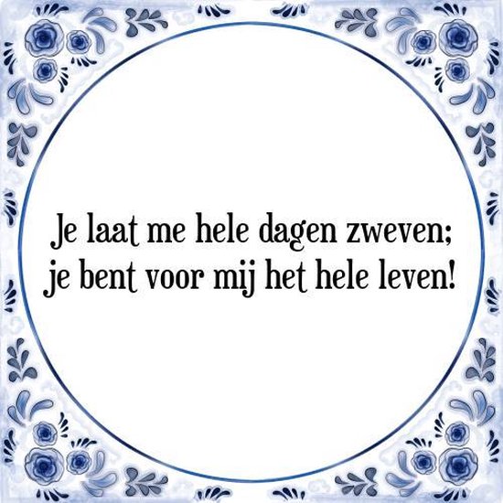 Tegeltje met Spreuk (Tegeltjeswijsheid): Je laat me hele dagen zweven; je bent voor... | bol
