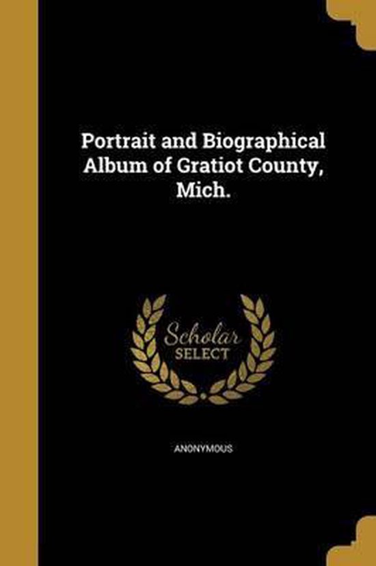 Portrait and Biographical Album of Gratiot County, Mich ...