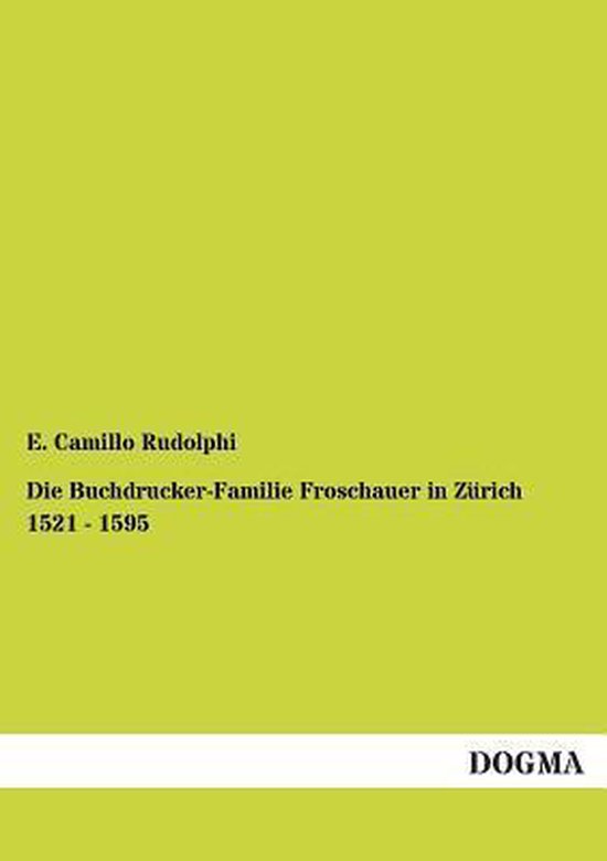 Die Buchdrucker-Familie Froschauer in Zurich 1521 - 1595, E Camillo ...
