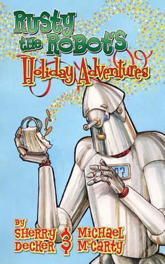Rusty the Robot's Holiday Adventures, Sherry Decker | 9780985590659 ...