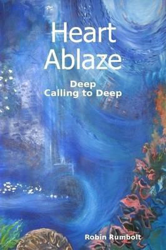 Heart Ablaze - Deep Calling to Deep, Robin Rumbolt | 9780557037209 ...