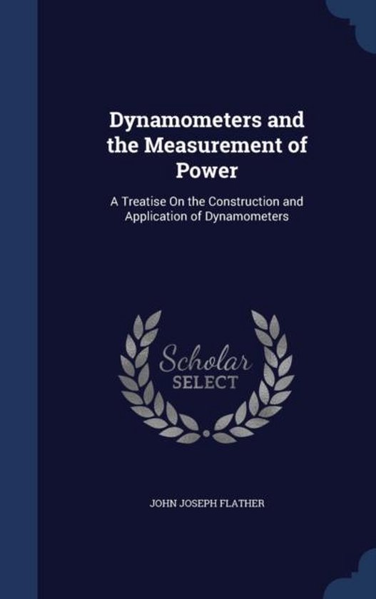Dynamometers and the Measurement of Power, John Joseph Flather ...