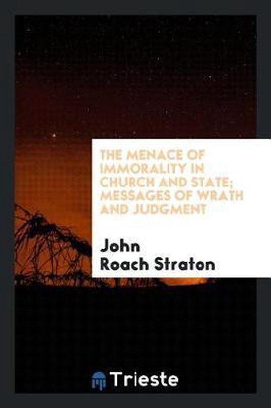 The Menace of Immorality in Church and State; Messages of Wrath and ...