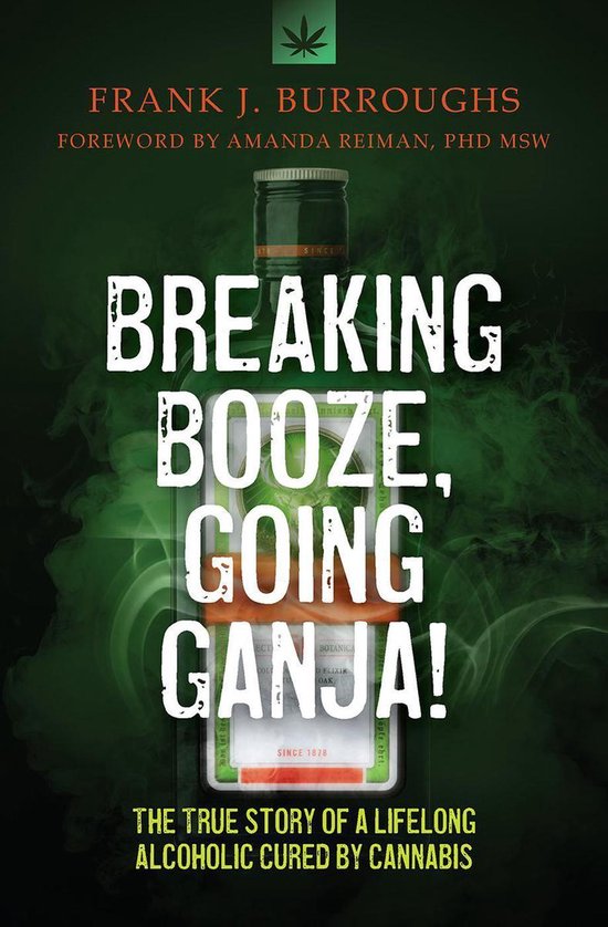Breaking Booze, Going Ganja! The True Story of a Lifelong Alcoholic ...