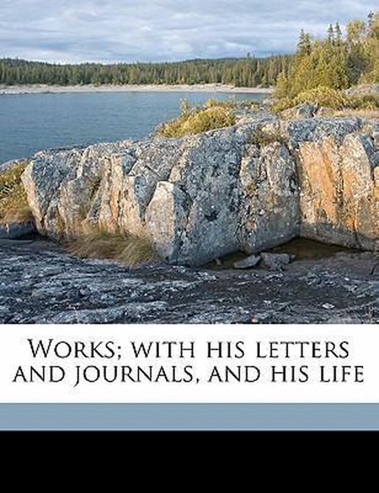 Works; With His Letters and Journals, and His Life Volume 14 ...