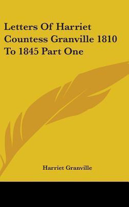 Letters of Harriet Countess Granville 1810 to 1845 Part One, Harriet ...