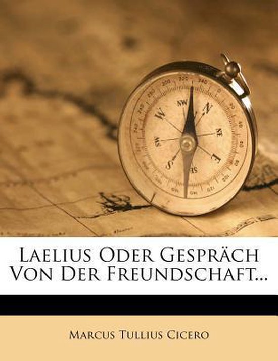 Laelius oder Gespräch von der Freundschaft..., Marcus Tullius Cicero ...