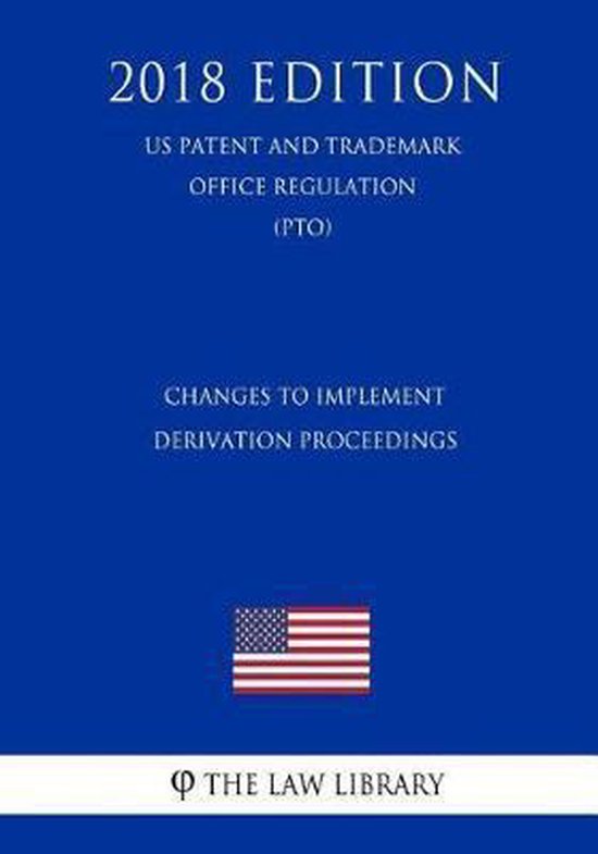 Changes to Implement Derivation Proceedings (US Patent and Trademark ...