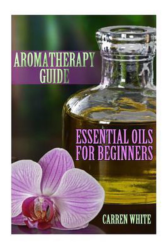 Essential Oils Book- Aromatherapy Guide, Carren White | 9781542565844 ...