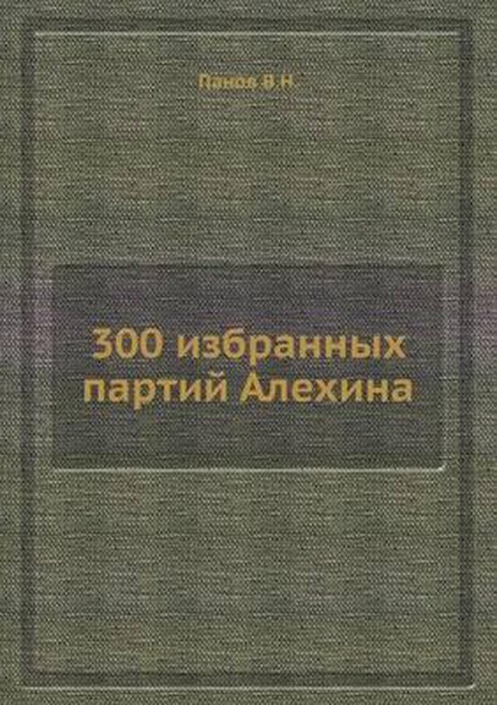 300 избранных партий Алехина, В.Н. Панов | 9785458267892 | Boeken | bol