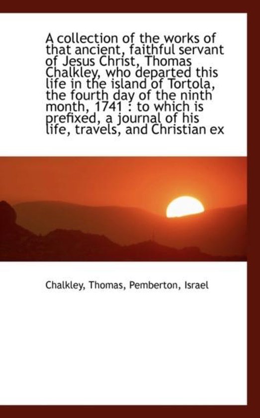 A Collection of the Works of That Ancient, Faithful Servant of Jesus ...