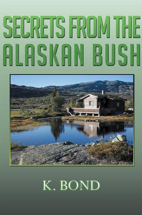 Secrets from the Alaskan Bush (ebook), K. Bond | 9781499051537 | Boeken ...