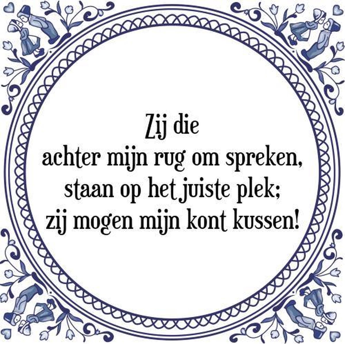 Tegeltje met Spreuk (Tegeltjeswijsheid): Zij die achter mijn rug om spreken, staan op... | bol.com