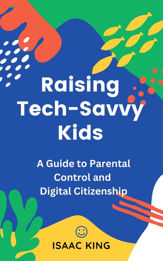 Raising Tech-Savvy Kids (ebook), Isaac King | 1230006811730 | Boeken | bol