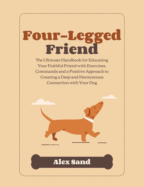 Four-Legged Friend: The Ultimate Handbook for Educating Your Faithful ...