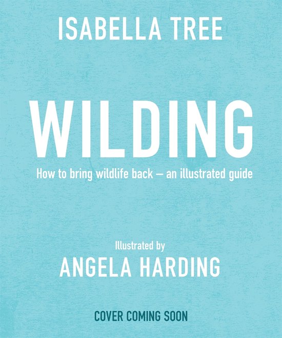 Wilding: How to Bring Wildlife Back - An Illustrated Guide (ebook ...