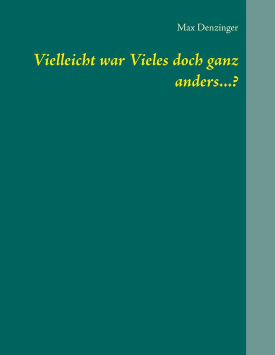 Vielleicht war Vieles doch ganz anders...? (ebook), Max Denzinger ...