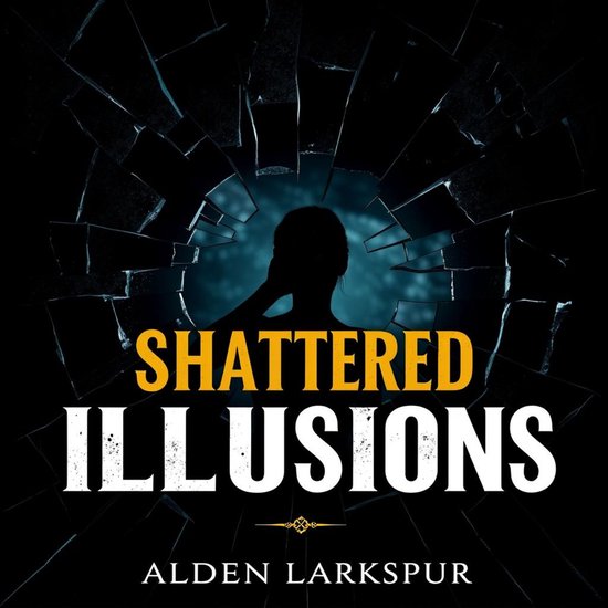 Shattered Illusions: Secrets of a Family Torn Apart, Alden Larkspur ...