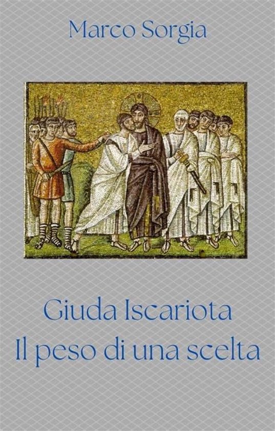 Giuda Iscariota. Il peso di una scelta (ebook), Marco Sorgia ...