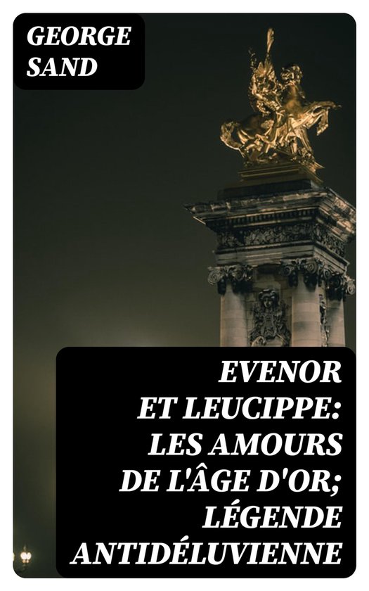 Evenor et Leucippe: Les amours de l'Âge d'Or; Légende antidéluvienne ...