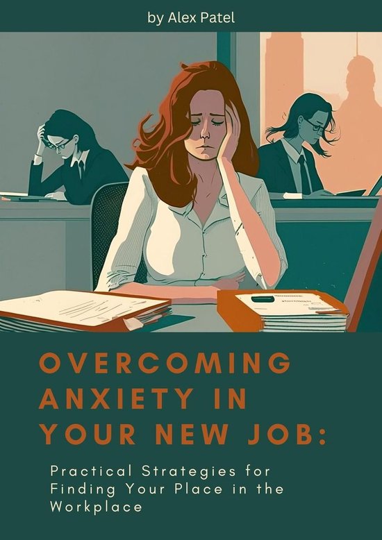 Overcoming anxiety in your new job (ebook), Alex Patel | 9798215735237 ...
