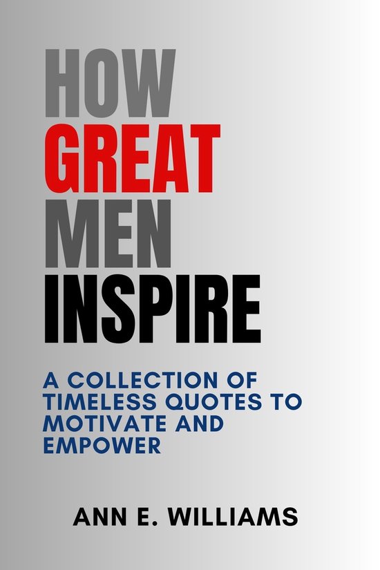 HOW GREAT MEN INSPIRE : A Collection of Timeless Quotes to Motivate and ...