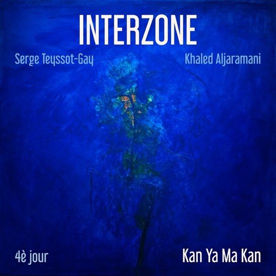 Interzone: Serge Teyssot-Gay, Khaled Aljaramani - Interzone 4è Jour: Kan Ya Ma Kan... | bol