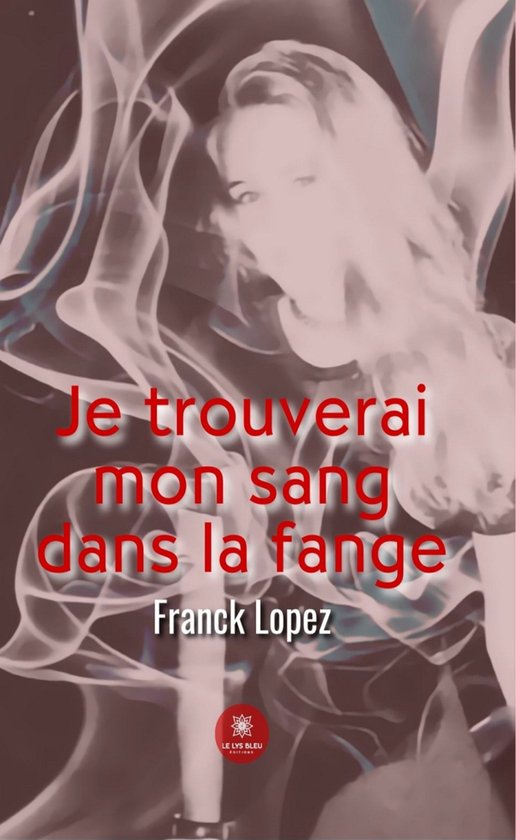 Je trouverai mon sang dans la fange (ebook), Franck Lopez ...