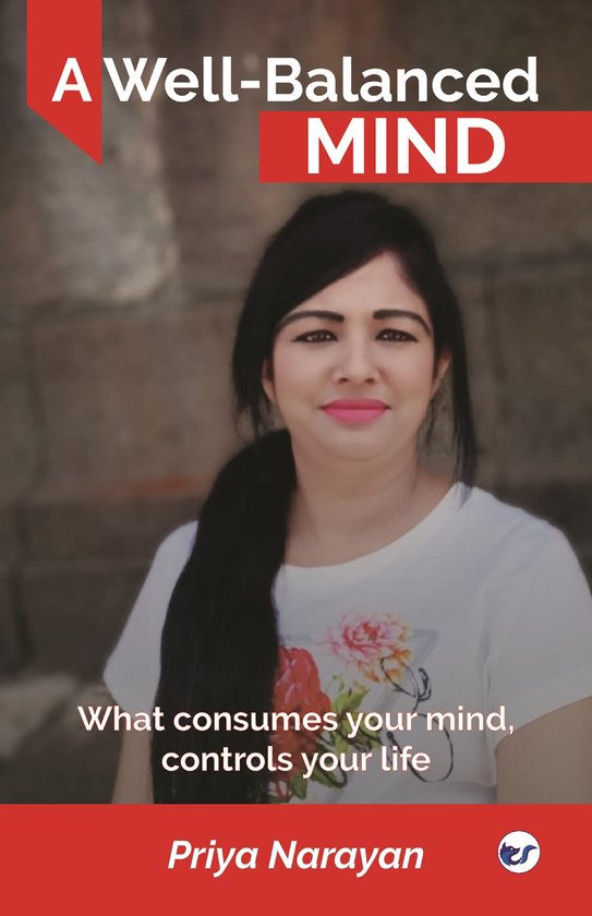 A Well-Balanced Mind: What consumes your mind, controls your life (ebook), Priya... | bol