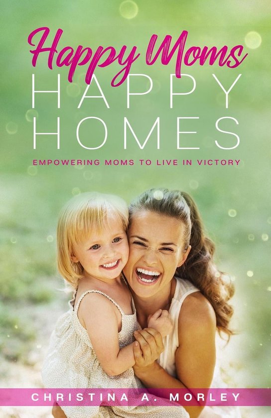 Happy Moms Happy Homes Ebook Christina A Morley 9798215373071
