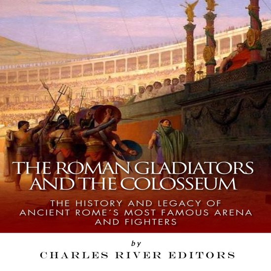 Roman Gladiators and the Colosseum, The: The History and Legacy of ...