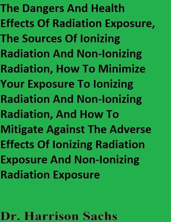 The Dangers And Health Effects Of Radiation Exposure, The Sources Of ...