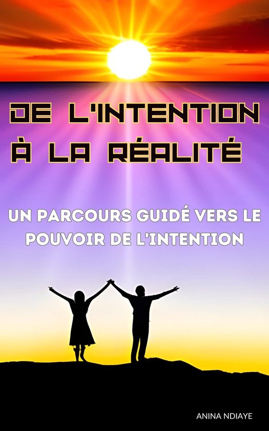 DE L’INTENTION À LA RÉALITÉ : Un parcours guidé vers le pouvoir de l ...