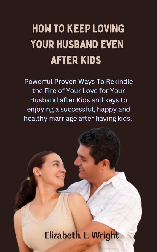 How To Keep Loving Your Husband Even After Kids (ebook), Elizabeth. L ...