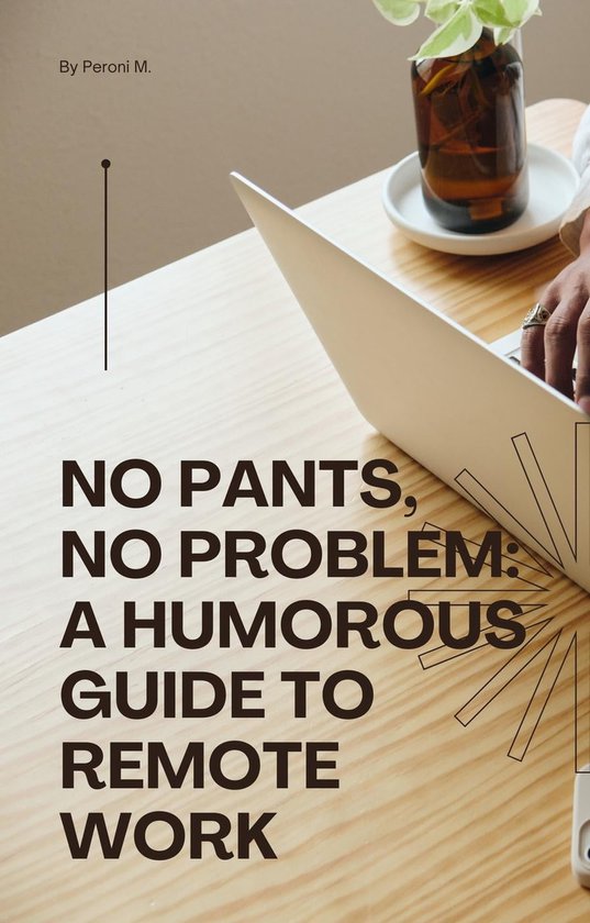 No Pants, No Problem: A Humorous Guide to Remote Work (ebook), Peroni M. |... | bol.com