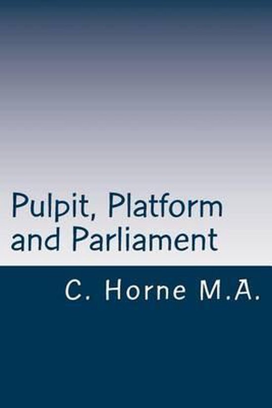 Pulpit, Platform and Parliament, Rev C Silvester Horne M a M P ...