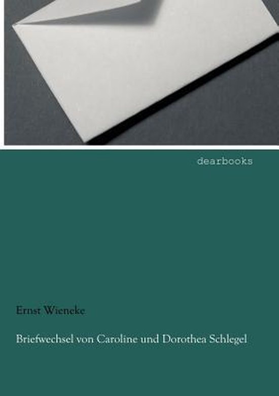 Briefwechsel Von Caroline Und Dorothea Schlegel, Ernst Wieneke ...