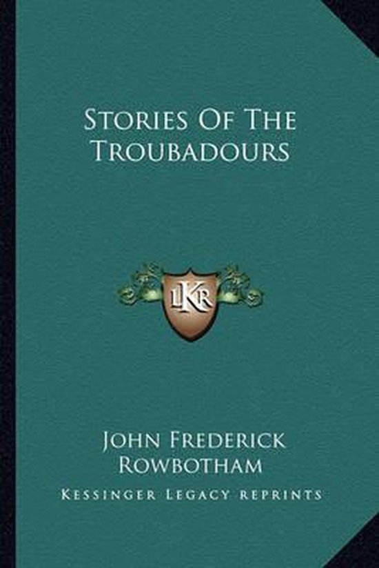Stories of the Troubadours | 9781162874463 | John Frederick Rowbotham ...