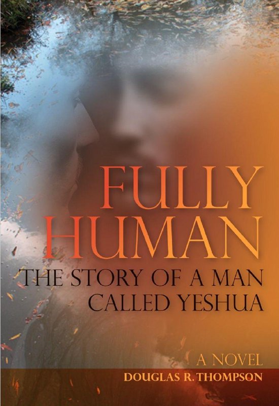 Fully Human:The Story of a Man Called Yeshua (ebook), Douglas Thompson ...