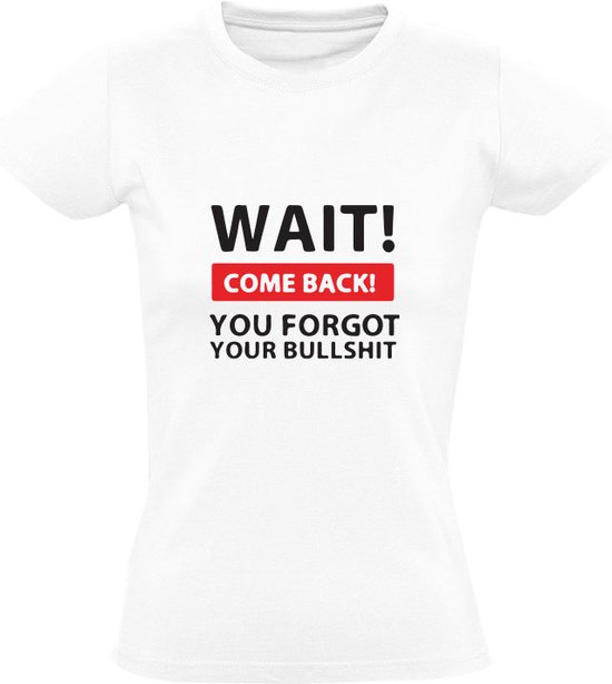 Wait! Come back! You forget your bullshit Dames T-shirt - shit - vergeten - grappig | bol